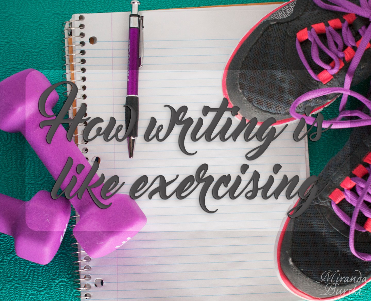 How writing is like excercising – Miranda Burski